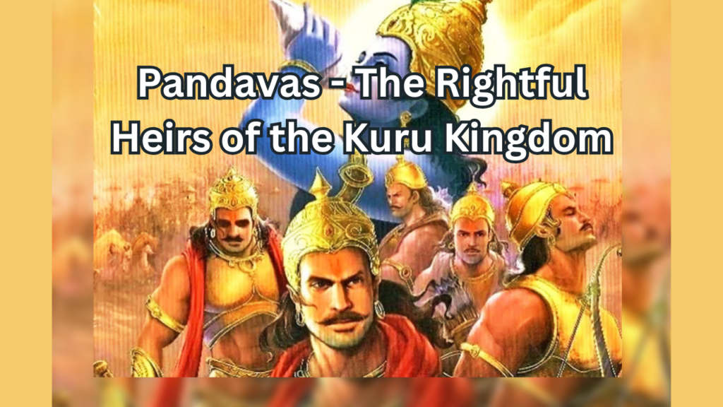 Pandavas - The Rightful Heirs of the Kuru Kingdom - vatvriksh.com